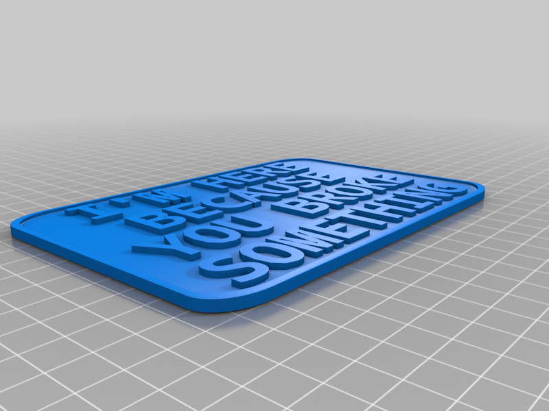 Free 3D file I'm here because you broke something sign・3D printer ...